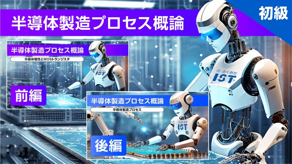 半導体製造プロセス概論（前編・後編） 講座紹介 | ふくおかIST e-learning